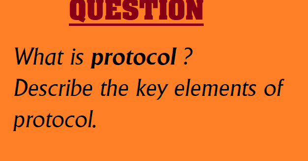 What is protocol? Describe the key elements of protocol. - M.M.R cse