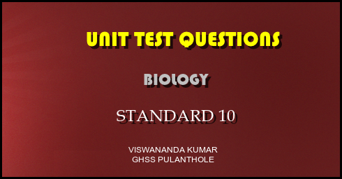 UNIT TEST QUESTIONS - BIOLOGY - STANDARD 10