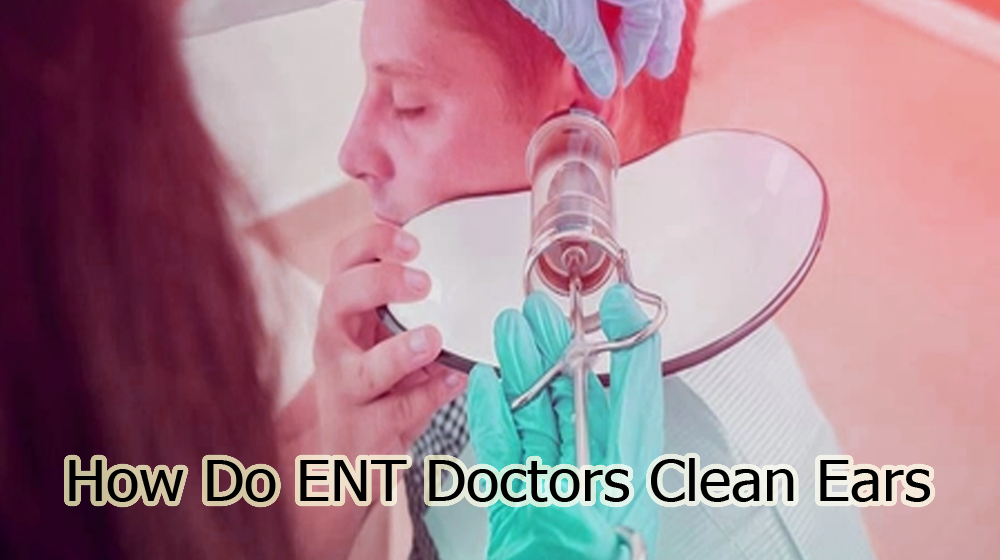 How Do ENT Doctors Clean Ears how-do-ent-doctors-clean-ears
