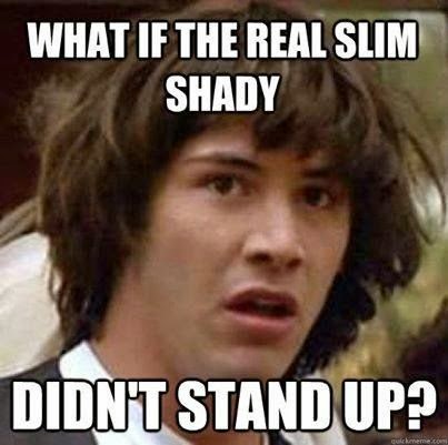 What if the real slim shady didn't stand up? ~ Joke All You Can