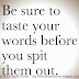 Be sure to taste your words before you spit them out. | Share Inspire ...