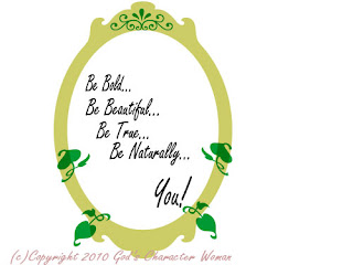 God's Character Woman: Be Bold, Be Beautiful, Be True, Be Naturally YOU!