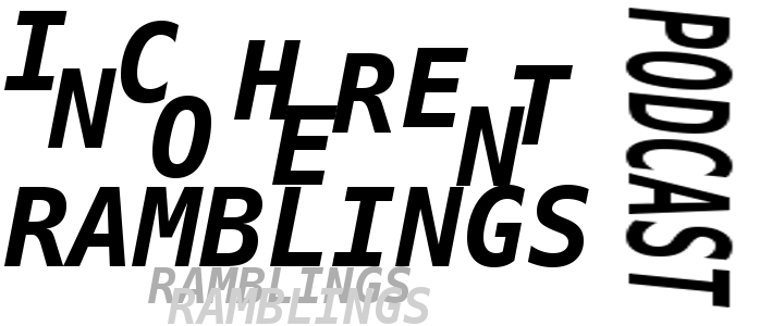 Incoherent Ramblings Podcast
