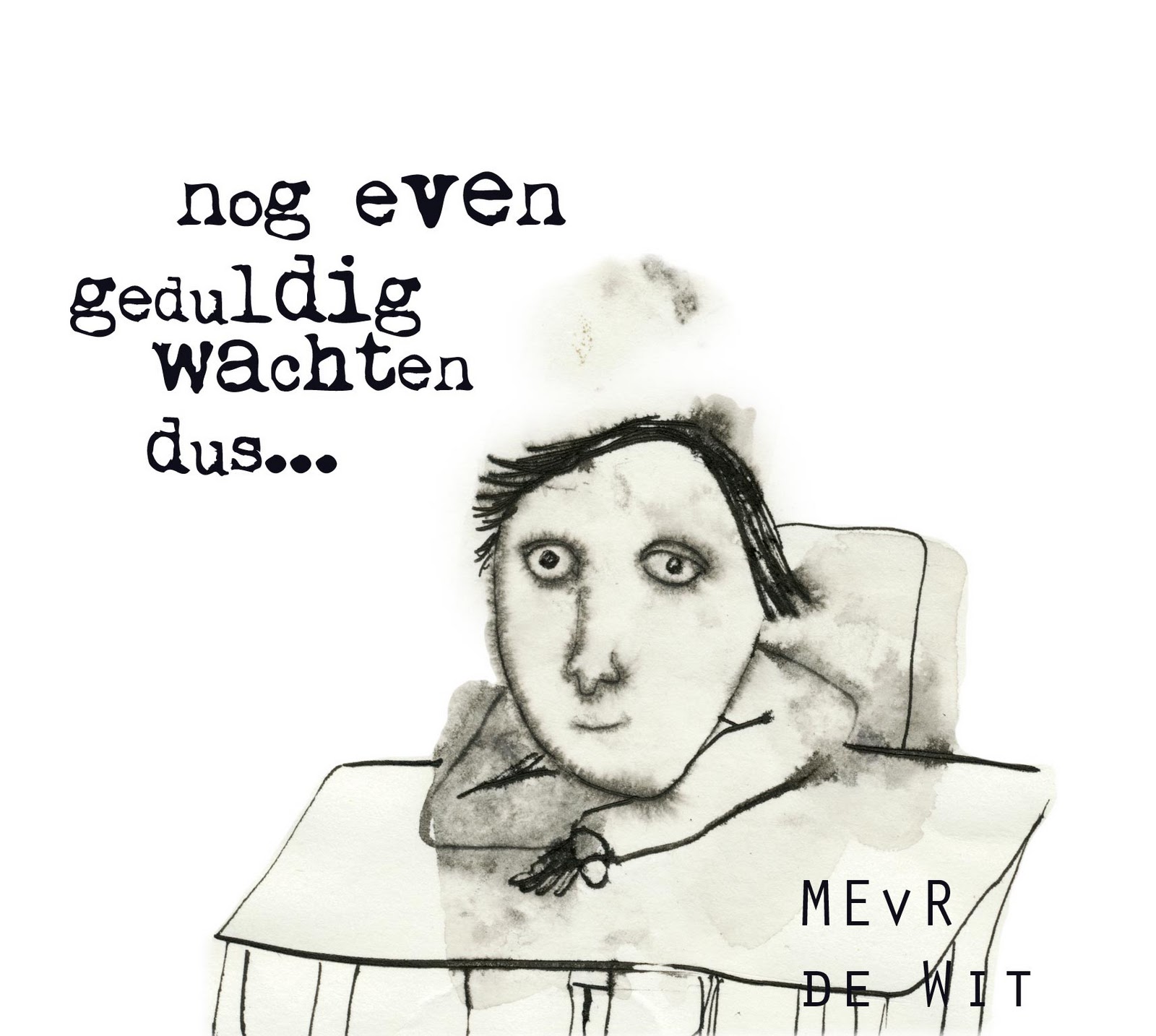 nog even geduld a.u.b.