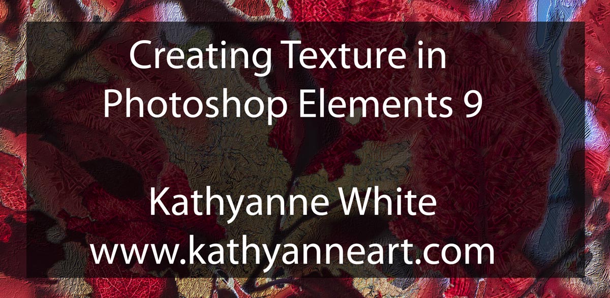 Inside KathyAnne Art: Creating Texture in Photoshop Elements 9