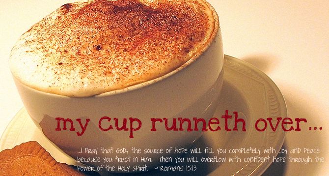 May Your Cup Runneth Over With Blessings