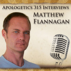 Apologist Interview: Matthew Flannagan - Apologetics 315