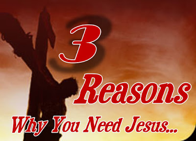 FRESH WORD FROM GOD: Three Reasons Why You Need Jesus Christ!