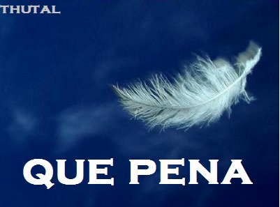Thutal: Que pena
