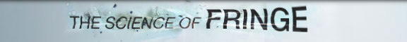 The Science Of Fringe ~ Fringe Television - Fan Site for the FOX TV ...
