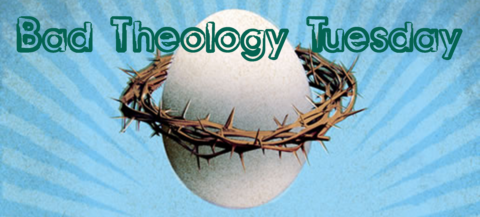 Bad Theology Tuesday
