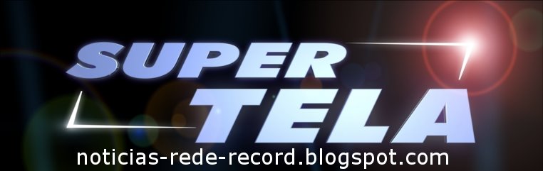 Noticias Rede Record - Desatualizado: Super Tela garante primeiro lugar