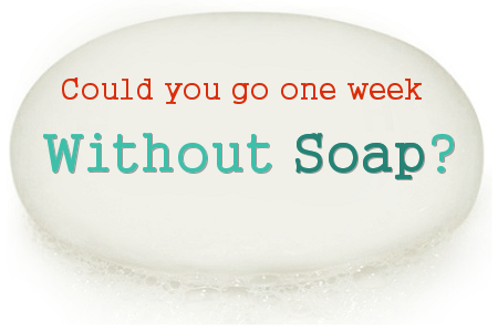 Could You Go One Week Without Soap?